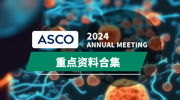 ASCO 2024 重点资料汇总-ByDrug-一站式医药资源共享中心-医药魔方